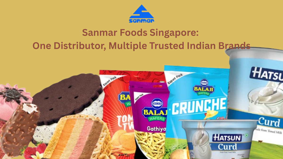 Sanmar Foods Singapore: One Distributor, Multiple Trusted Indian Brand